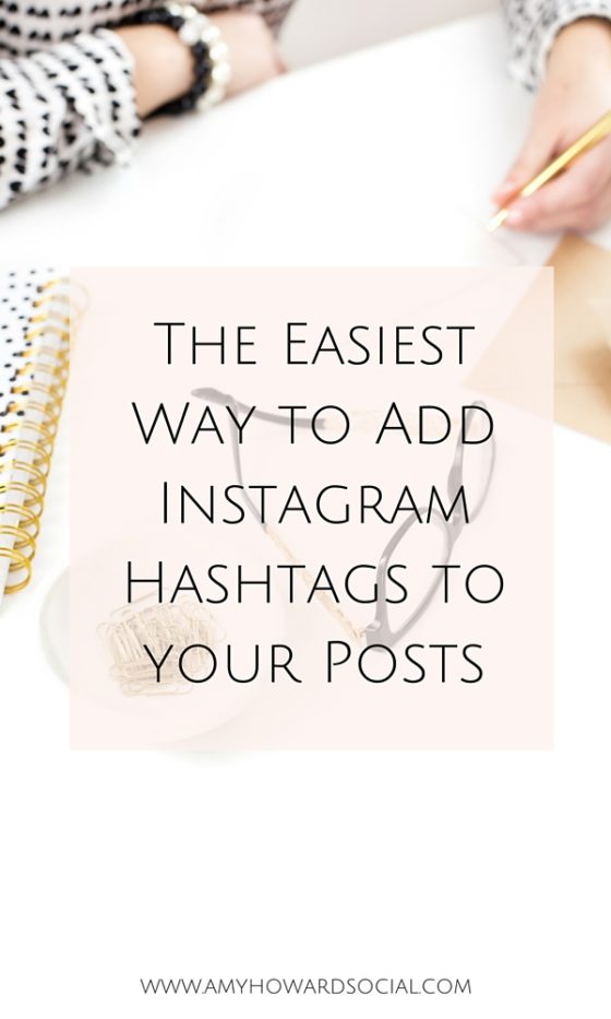 The Easiest Way to Add Instagram Hashtags to your Posts - Amy Howard Social