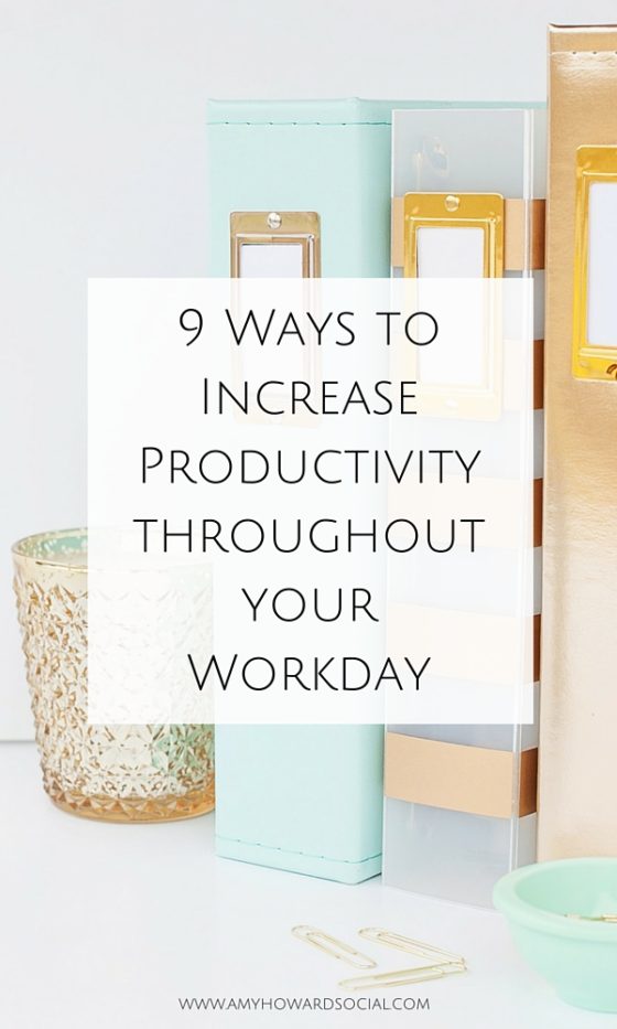 9 Ways to Increase Productivity throughout your Workday - Amy Howard Social